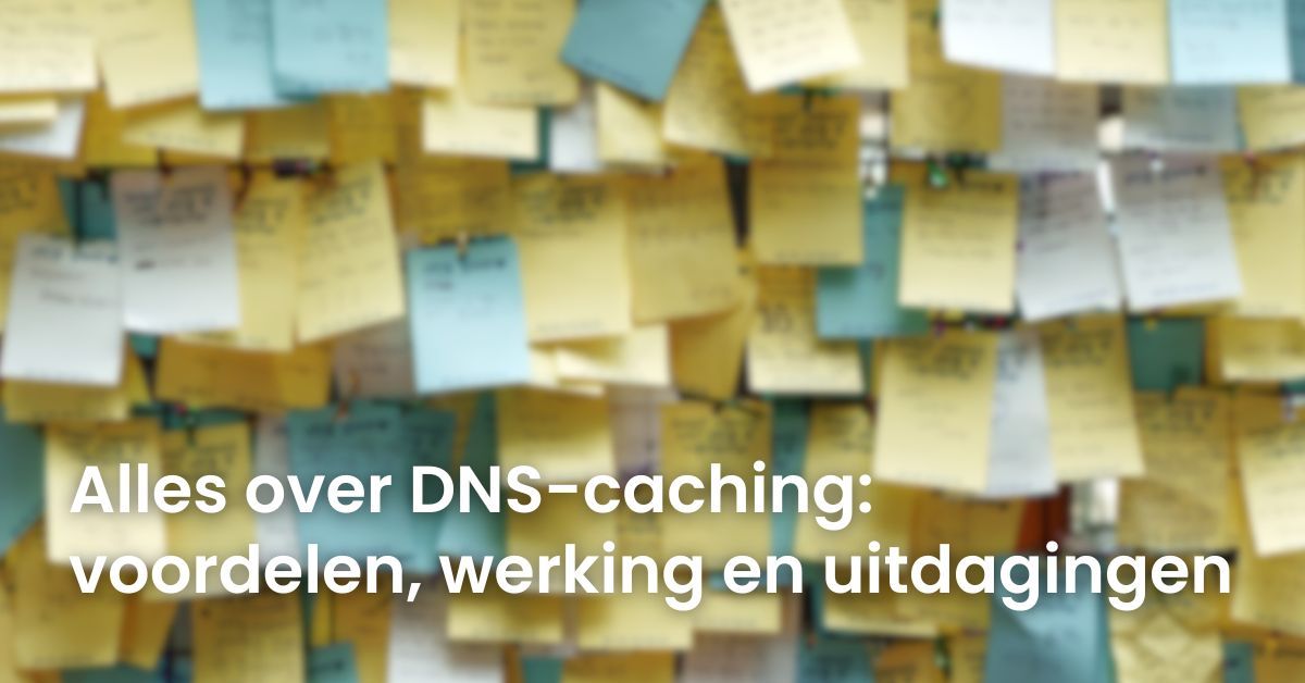 Alles over DNS-caching: voordelen, werking en uitdagingen - LJPc hosting