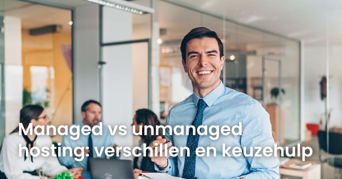 Managed vs unmanaged hosting: verschillen en keuzehulp - LJPc hosting